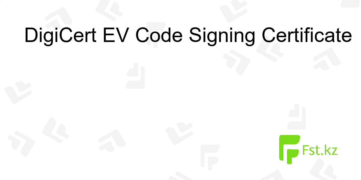 SSL-сертификат DigiCert для Вашего бизнеса - EV Code Signing Certificate